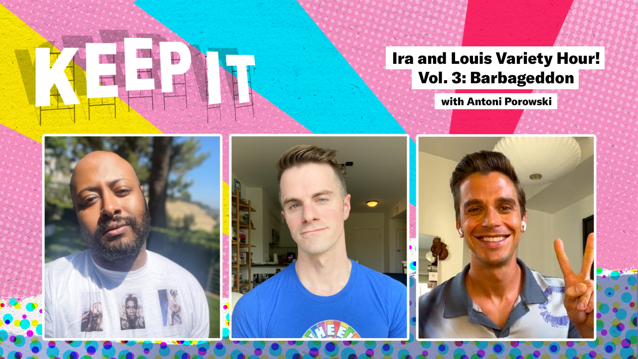 “Ira and Louis Variety Hour! Vol. 3: Barbageddon” (w. Antoni Porowski ...